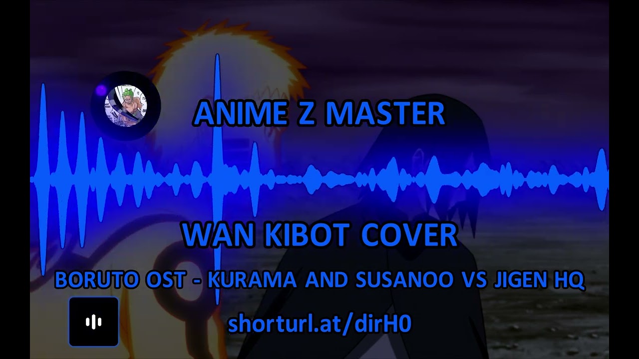 BORUTO OST - KURAMA AND SUSANOO VS JIGEN HQ // WAN KIBOT COVER (UPDATED ...