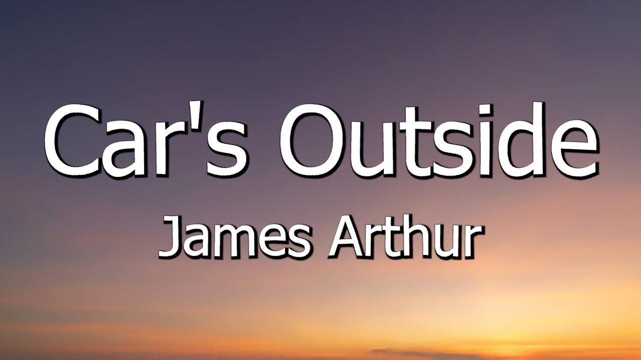 James Arthur - Car's Outside (Lyrics) - YouTube