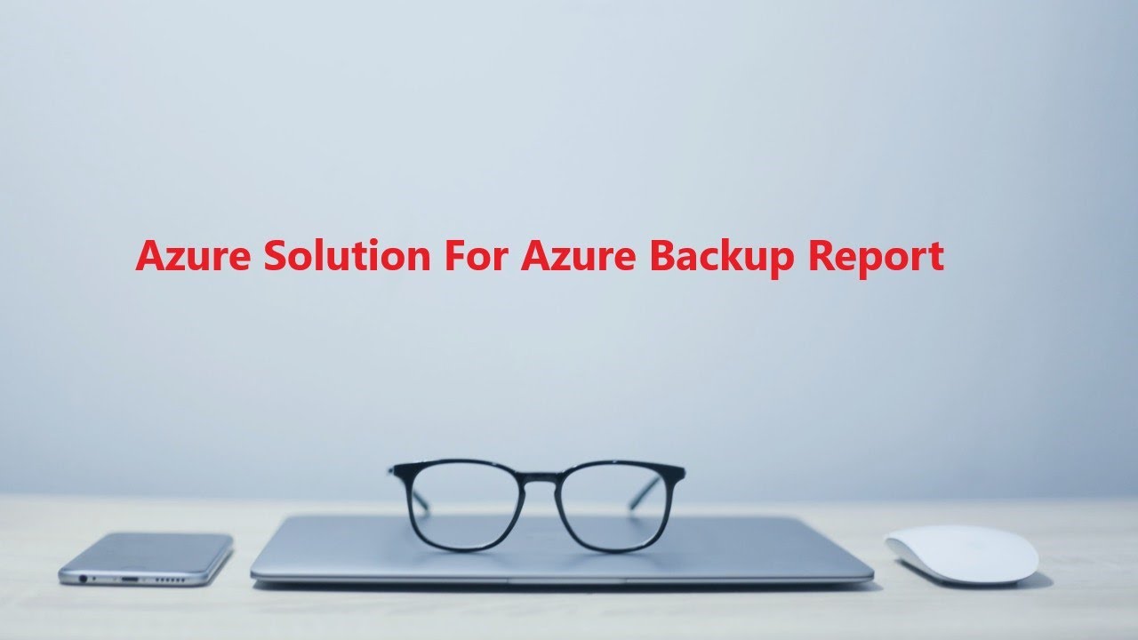 Azure Solution For Azure Backup Report - YouTube
