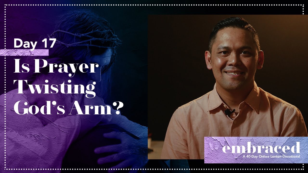 Lent Day 17 | Embraced: Is Prayer Twisting God's Arm - YouTube