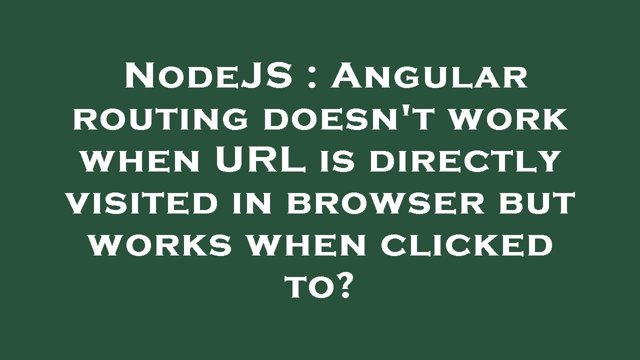 Nodejs Angular Routing Doesnt Work When Url Is Directly Visited In Browser But Works When 0612
