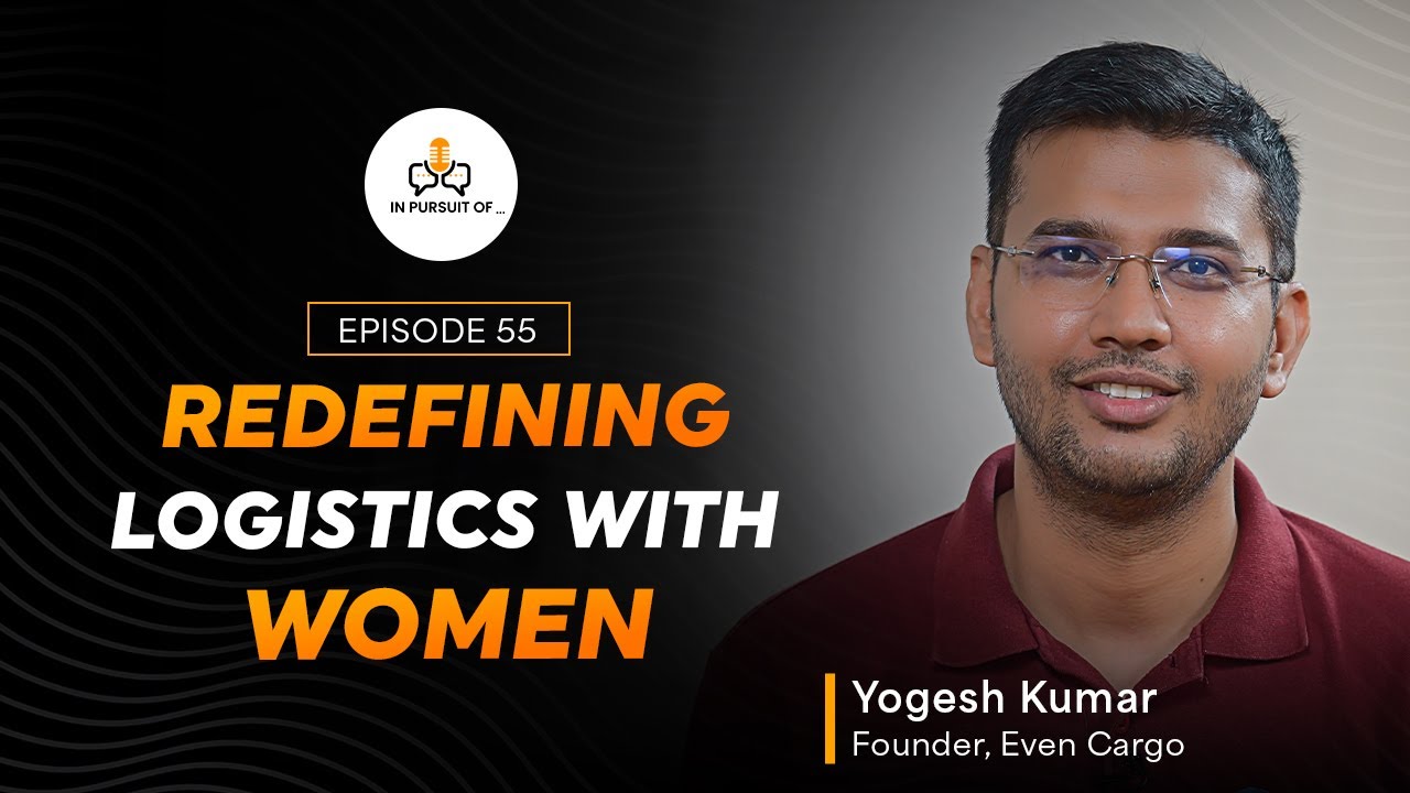 EP 55: Redefining Logistics with Women, ft. Yogesh Kumar, Founder, Even Cargo - YouTube