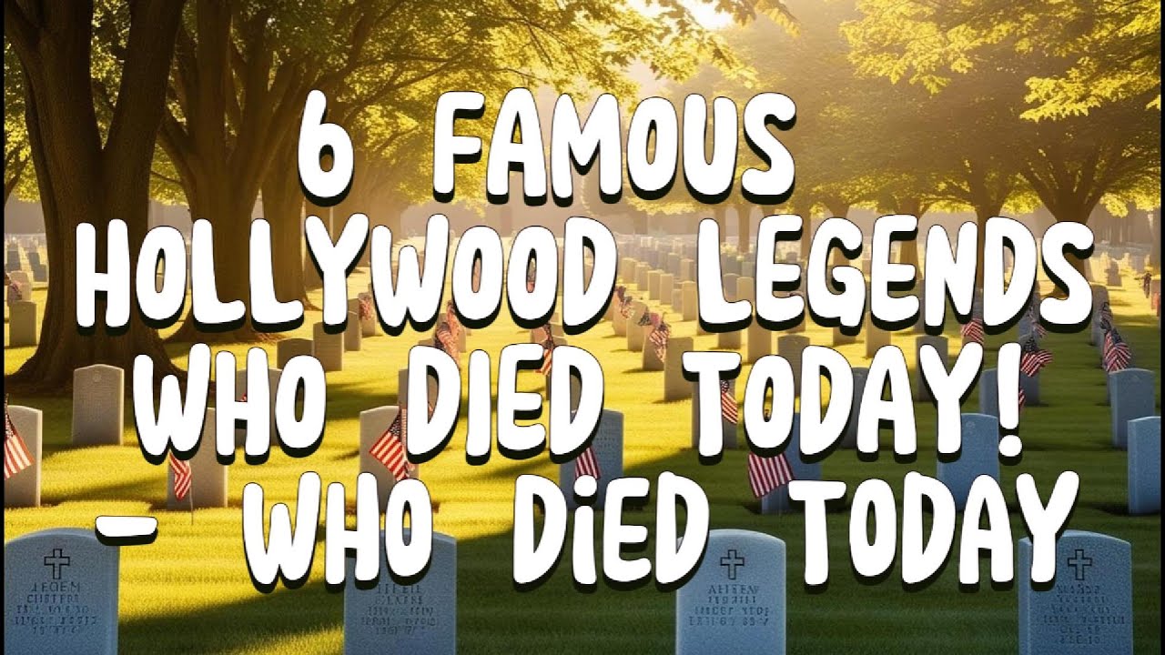 6 FAMOUS HOLLYWOOD LEGENDS WHO DIED TODAY! - Who Died Today - YouTube