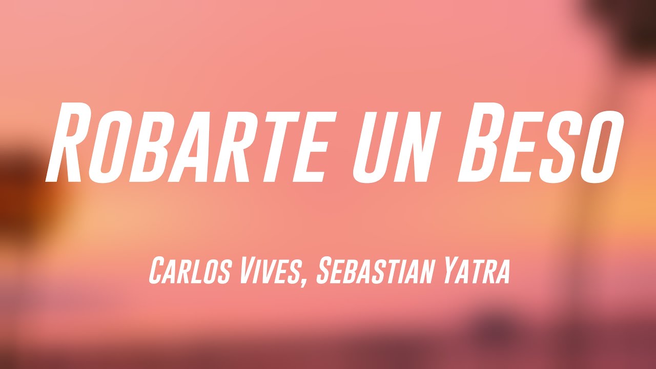 Robarte un Beso - Carlos Vives, Sebastian Yatra [Lyrics Video] 🎙 - YouTube