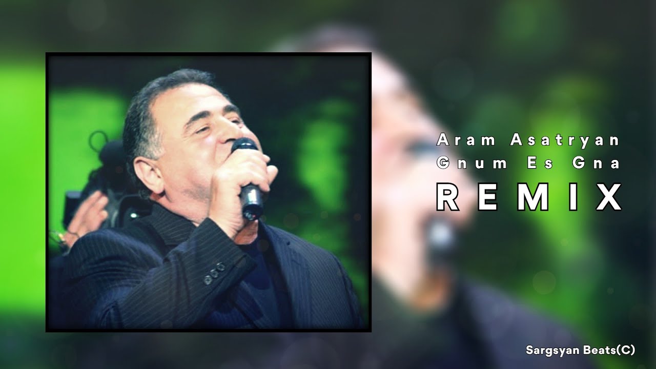 Aram Asatryan - Gnum Es Gna (Sargsyan Beats Remix) 2023 - YouTube