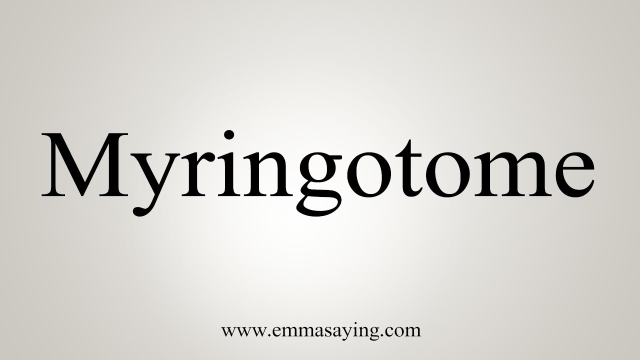 How To Say Myringotome - YouTube