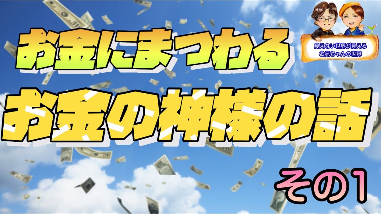お金にまつわるお金の神様の話 〜その1〜 見えない世界が見えるお兄ちゃんの世界 Youtube