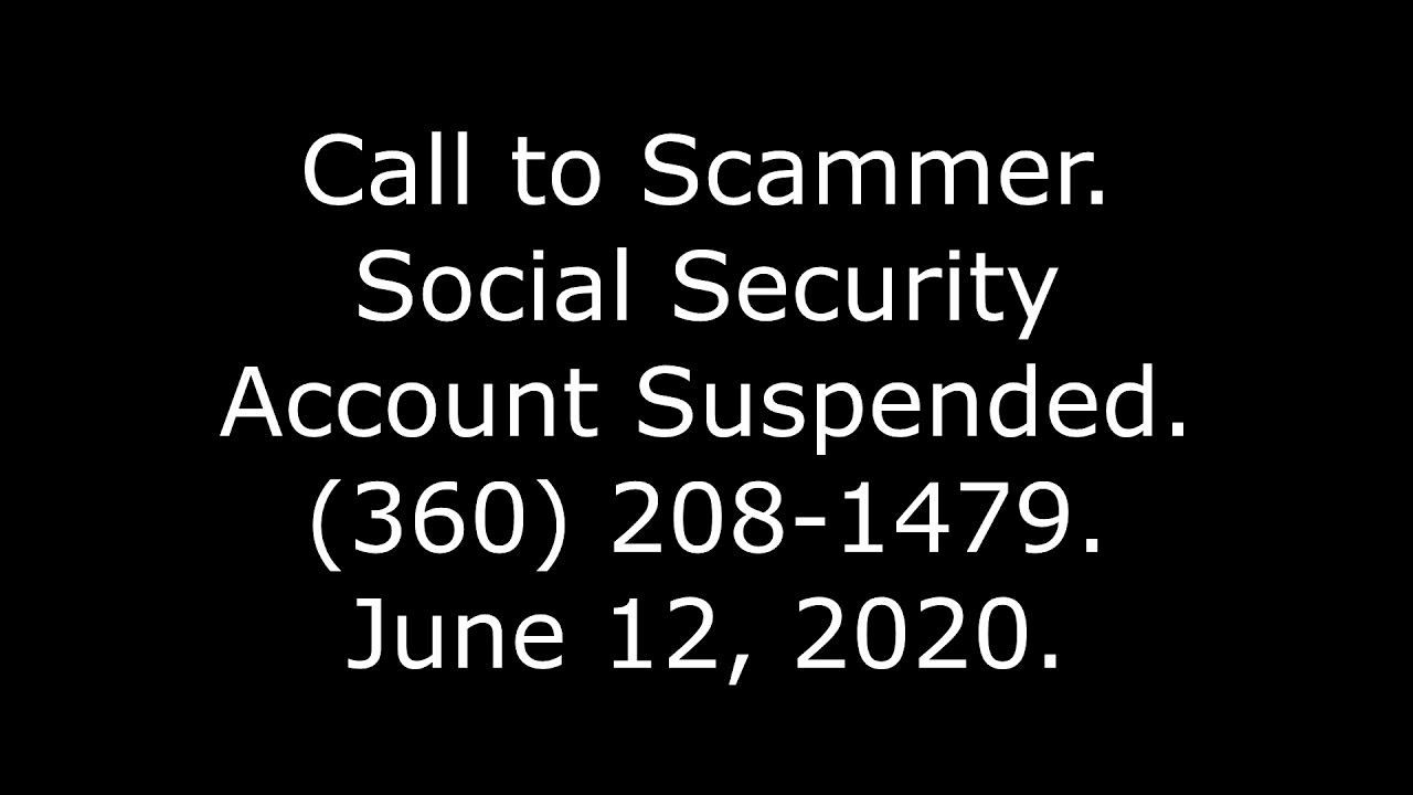 Call to Scammer: Social Security Account Suspended, (360) 208-1479, 6 ...