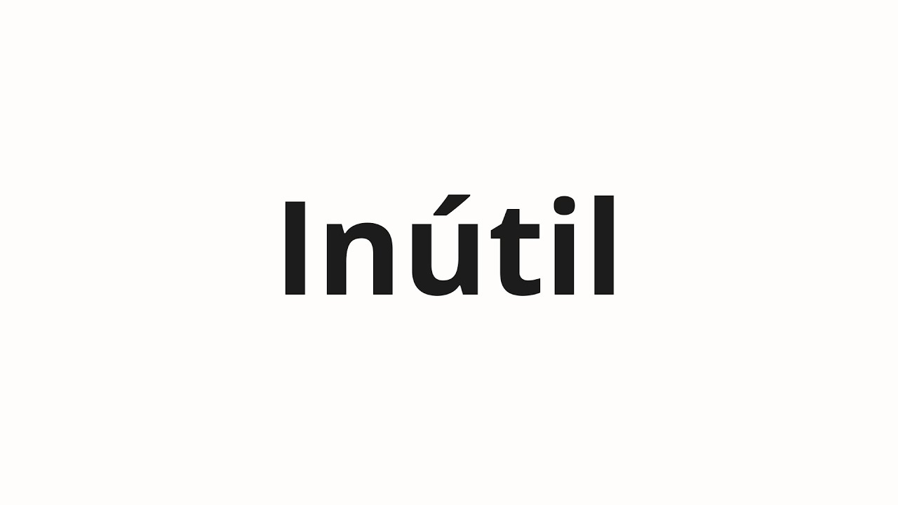 How to pronounce Inútil - YouTube