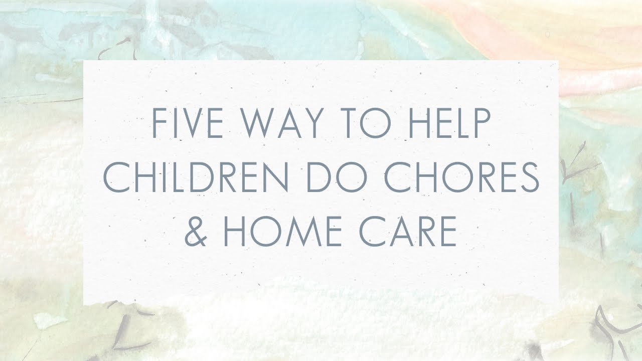 Five Way To Help Children Do Chores & Home Care | Simplicity Parenting ...