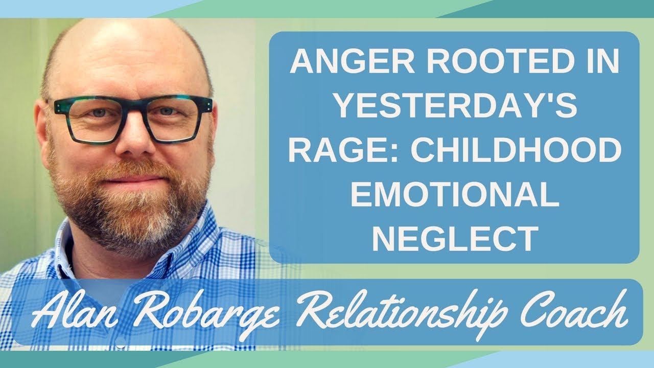 Anger Rooted in Yesterday's Rage: (Childhood Emotional Neglect and ...