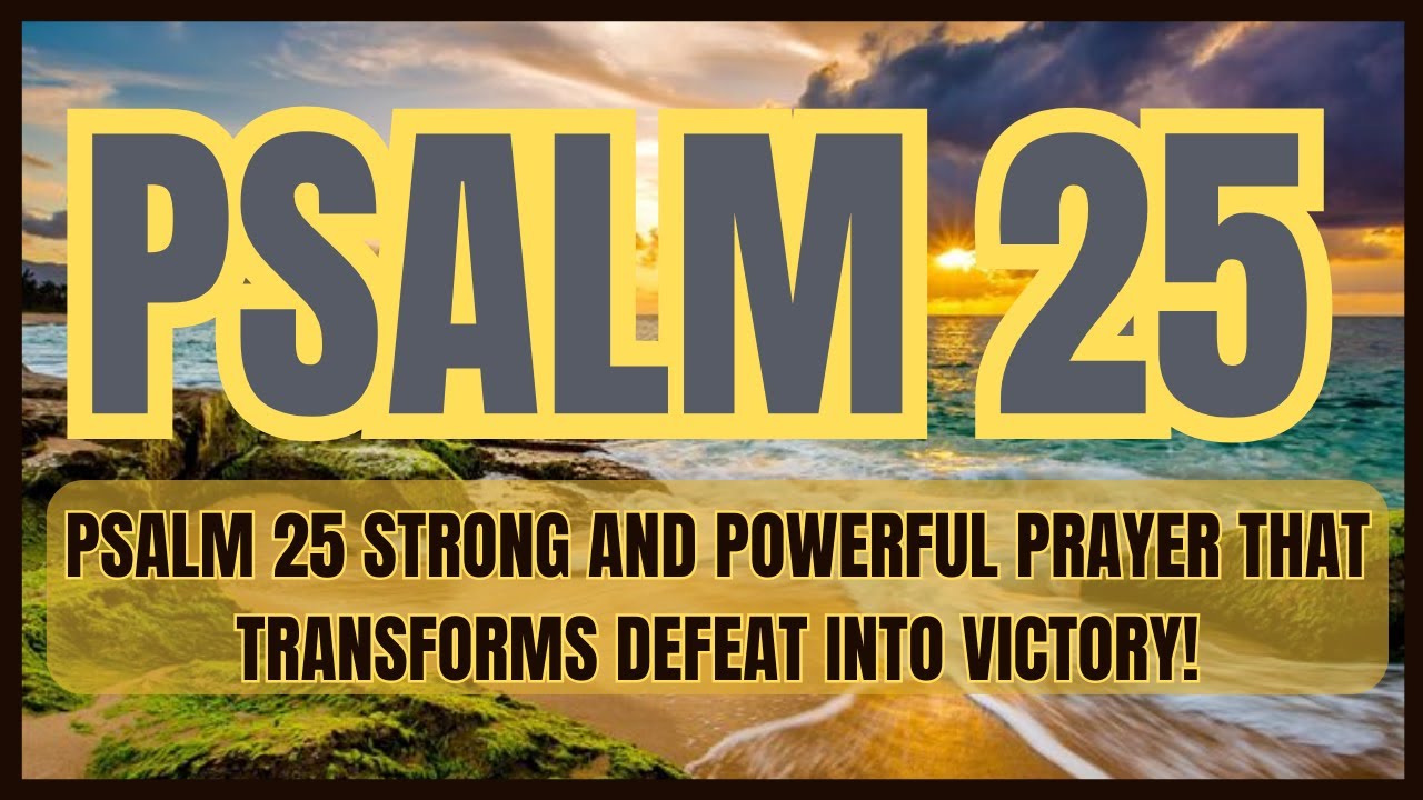 PSALM 25 STRONG AND POWERFUL PRAYER THAT TRANSFORMS DEFEAT INTO VICTORY ...