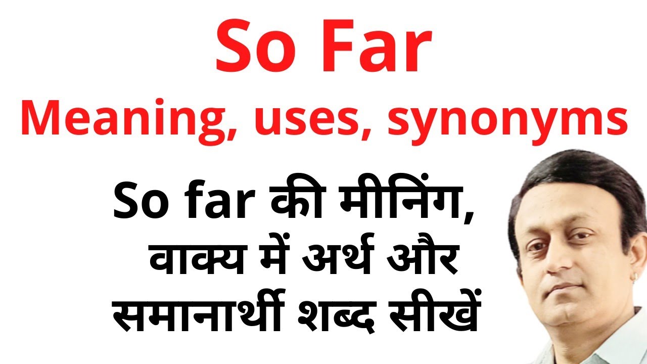 SO FAR MEANING USES AND SYNONYMS SO FAR so-far-meaning-uses-and-synonyms-so-far
