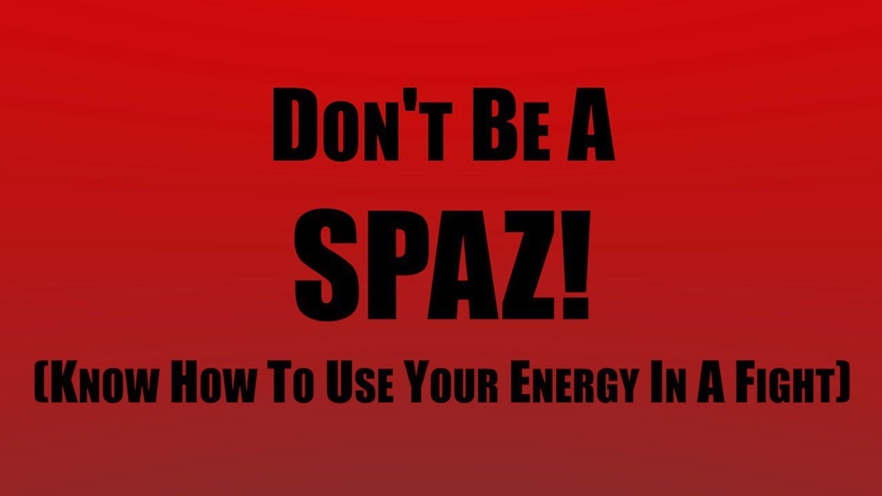 Don't Be A SPAZ | Know How To Use Your Energy In A Fight - YouTube