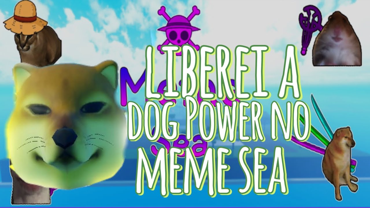 LIBEREI A DOG POWER NO MEME SEA meme Sea #2 - YouTube