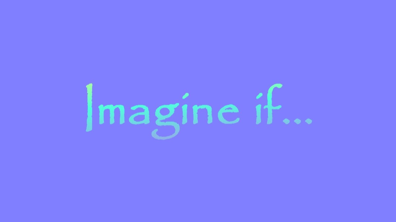 Imagine if... - YouTube