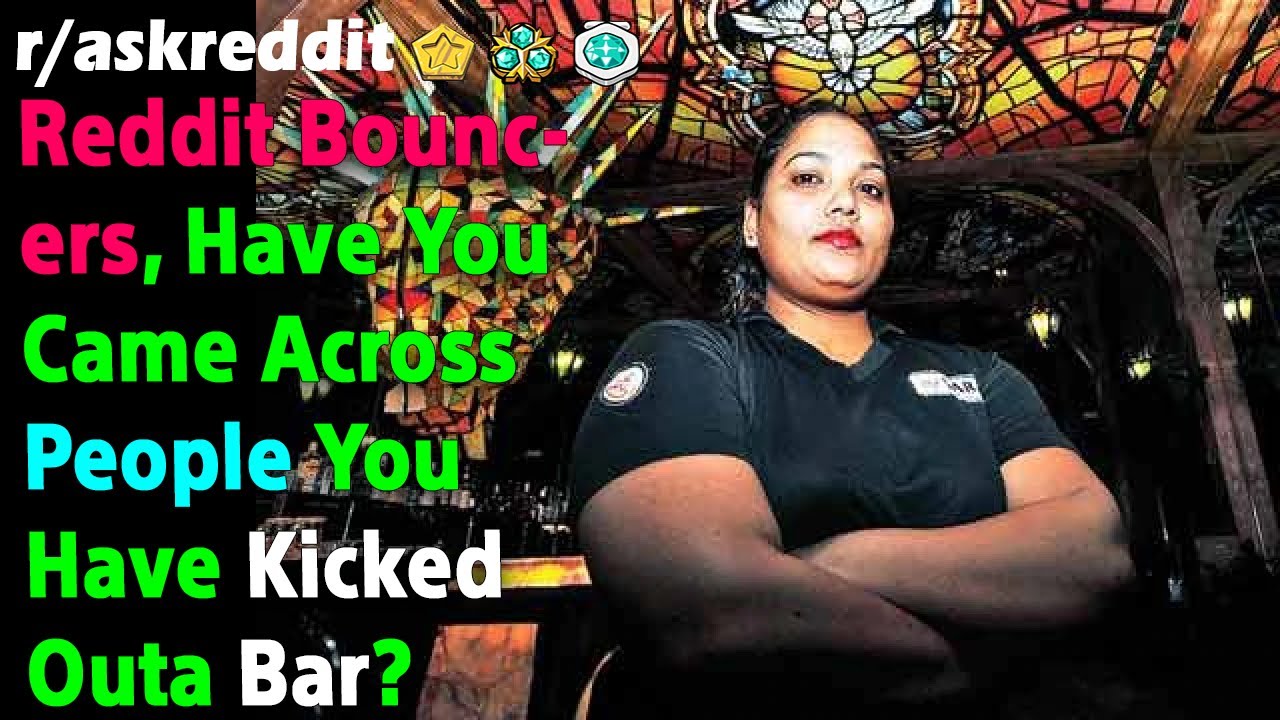 Reddit Bouncer Stories, Came Across People they Kicked outa Bar. (r ...