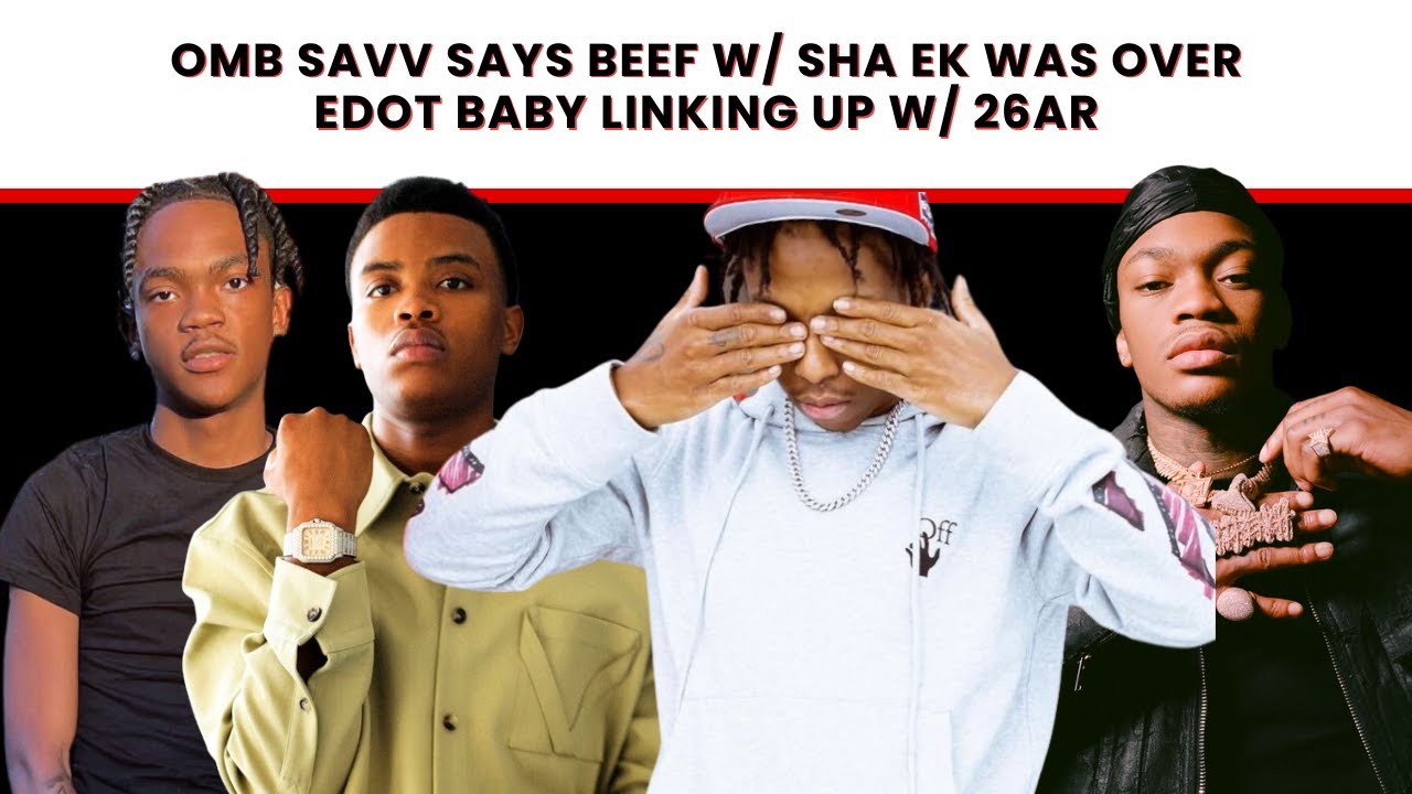 OMB Savv Says BEEF w/ Sha EK Was Over Edot Baby Linking Up w/ 26AR (P7 ...