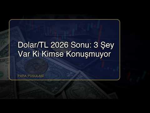 Dolar/TL 2026 Sonu: 3 Şey Var Ki Kimse Konuşmuyor