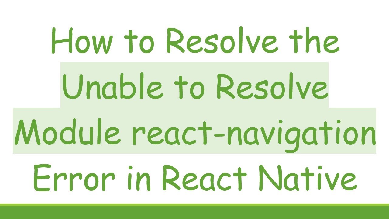 How To Resolve The Unable To Resolve Module React Navigation Error In
