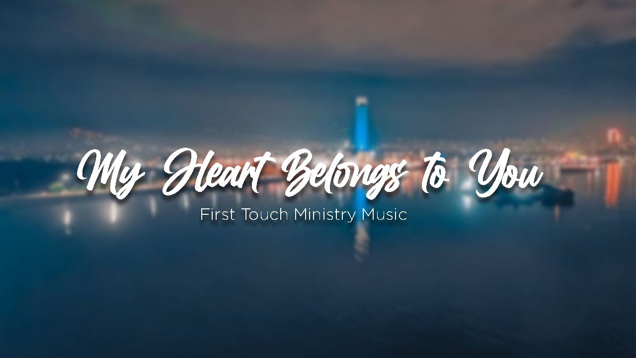 My Heart Belongs to You│First Touch Ministry Music - YouTube