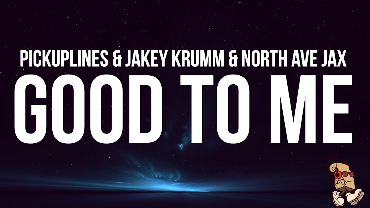 PiCKUPLiNES, Jakey Krumm & North Ave Jax - Good To Me (Lyrics) - YouTube