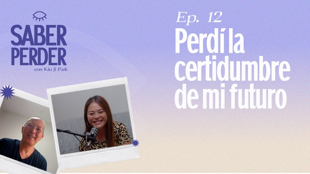 12. Perdí la certeza de mi futuro | Boni Nam- Saber Perder Podcast ...
