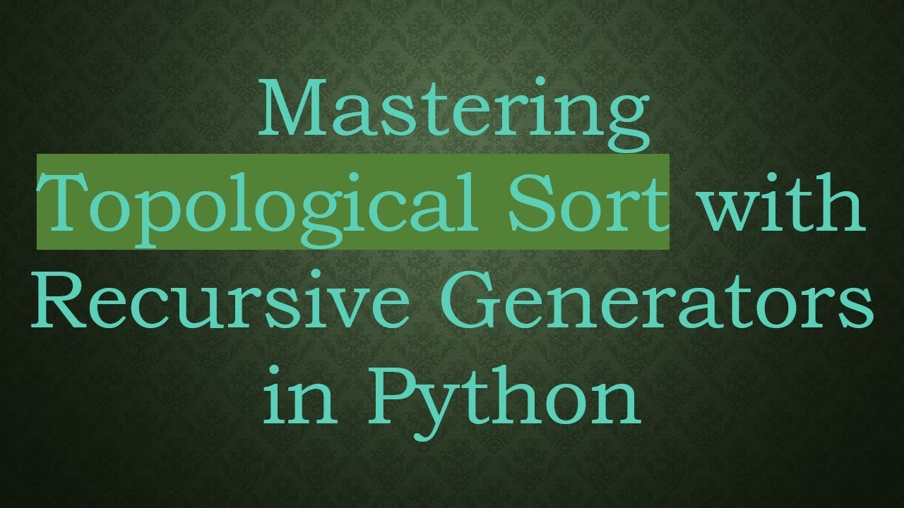Mastering Topological Sort with Recursive Generators in Python - YouTube