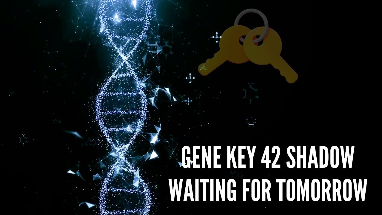 Gene Key 42 Shadow Waiting for Tomorrow - YouTube