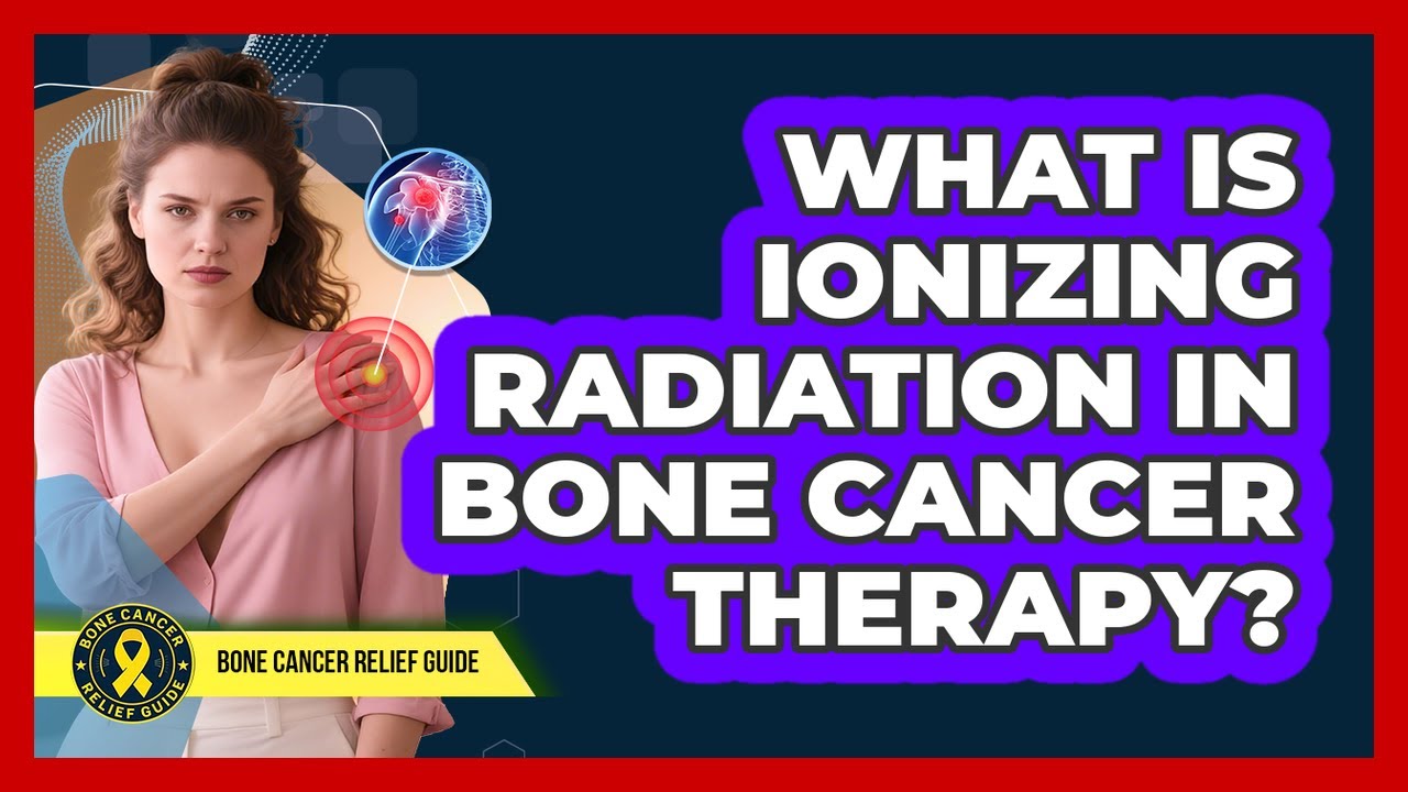 What Is Ionizing Radiation In Bone Cancer Therapy? - Bone Cancer Relief ...