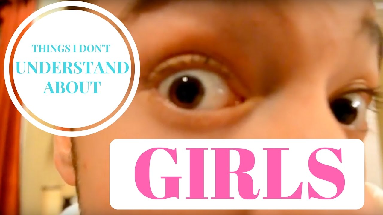 Things I Don't Understand About Girls - YouTube