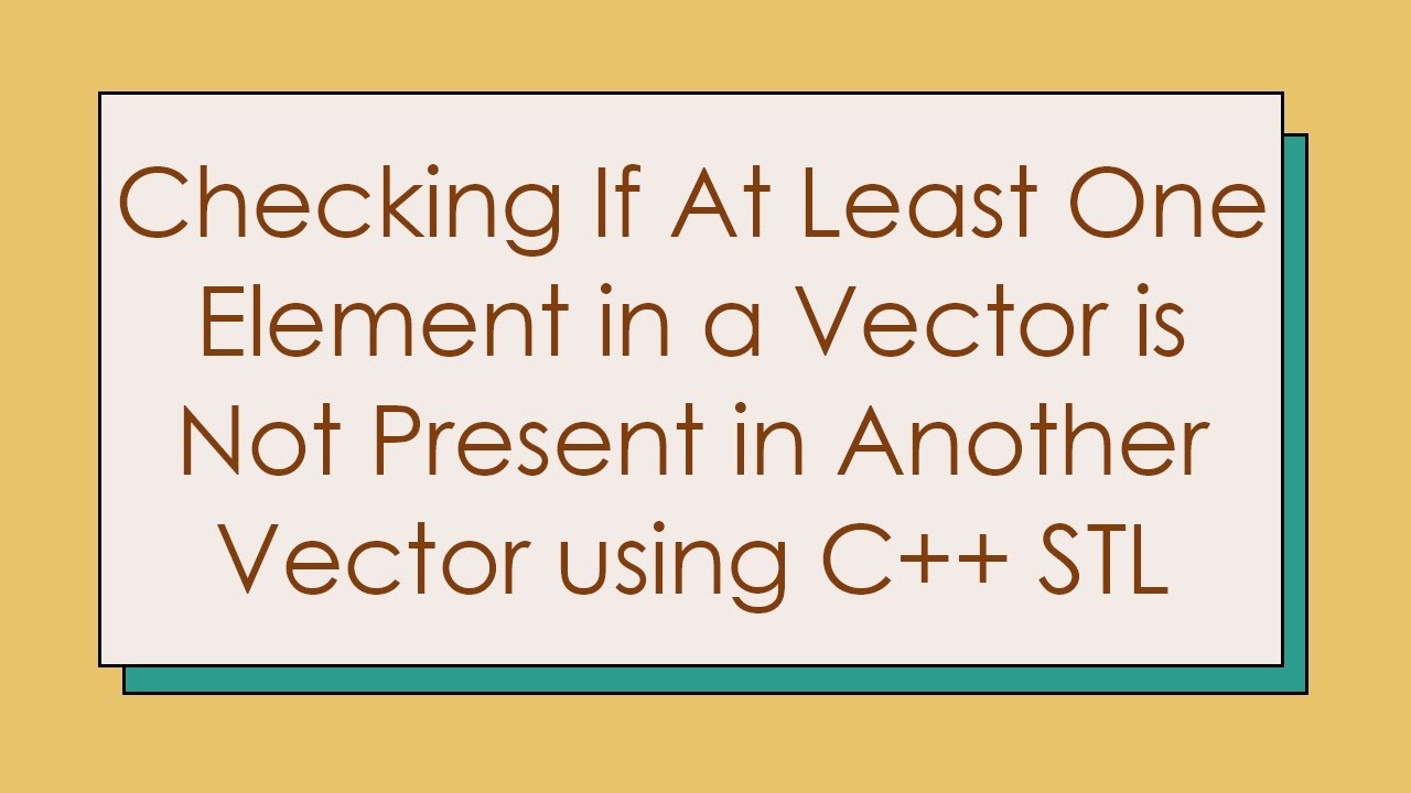 Checking If At Least One Element in a Vector is Not Present in Another Vector using C++ STL ...