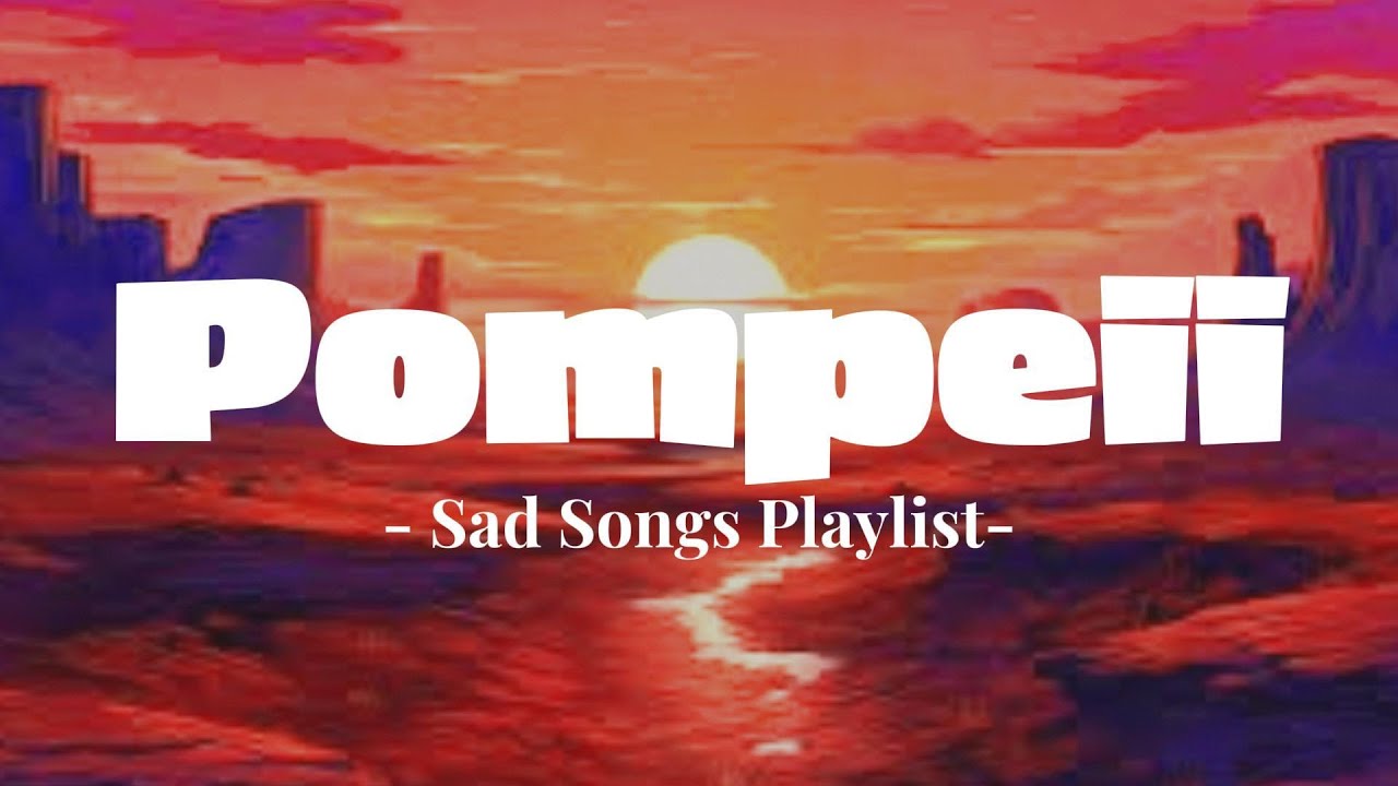 Pompeii ♫ Depressing Songs Playlist 2024 That Will Make You Cry || My ...