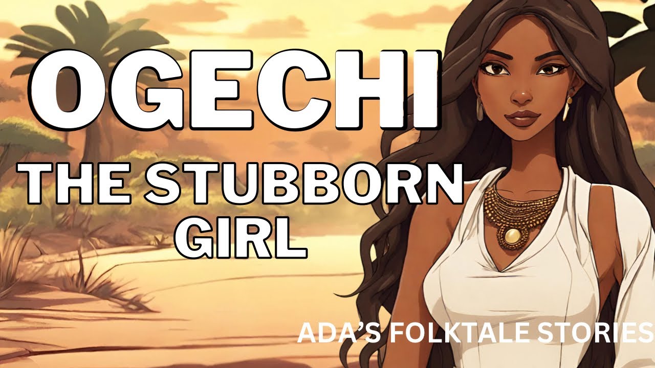 OGECHI THE STUBBORN GIRL. She disobeyed her parents and regretted her ...