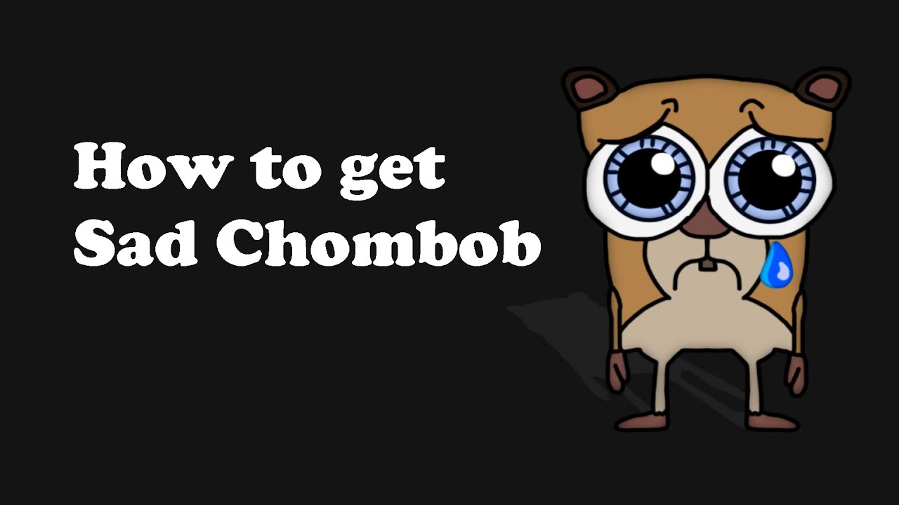 How to get Sad Chombob - YouTube