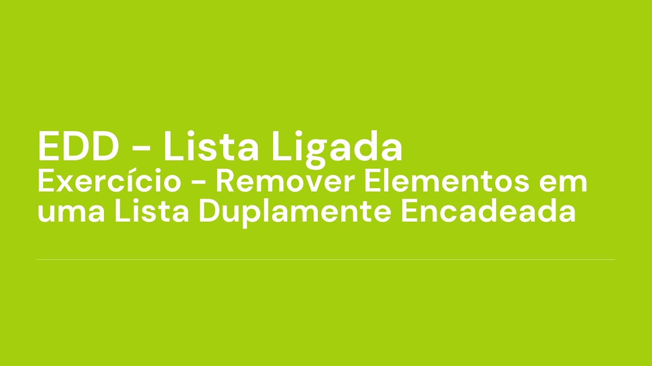 EDD - Exercício - Remover Elementos em uma Lista Duplamente Encadeada - YouTube