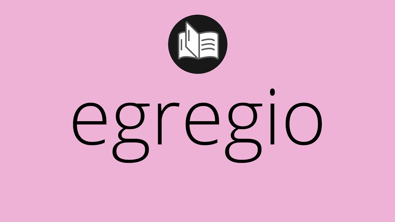 Que significa EGREGIO • egregio SIGNIFICADO • egregio DEFINICIÓN • Que ...