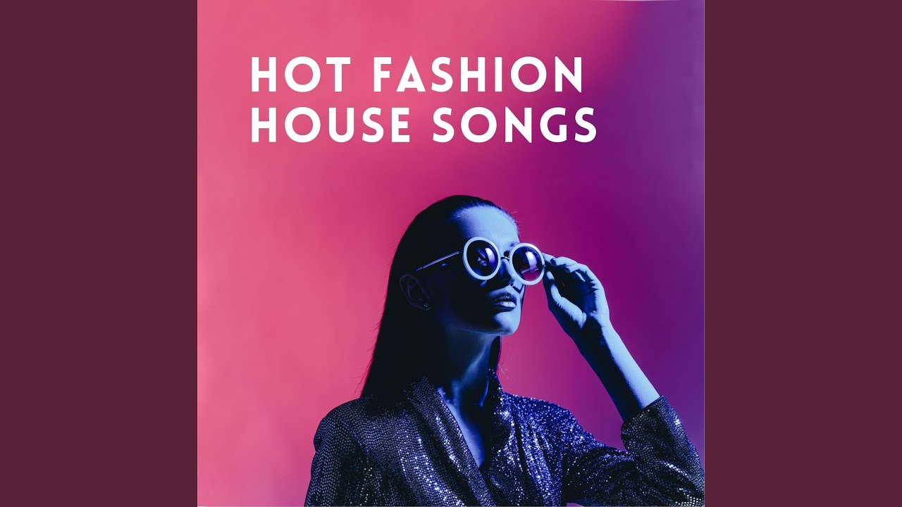 Hot Fashion House Songs - YouTube