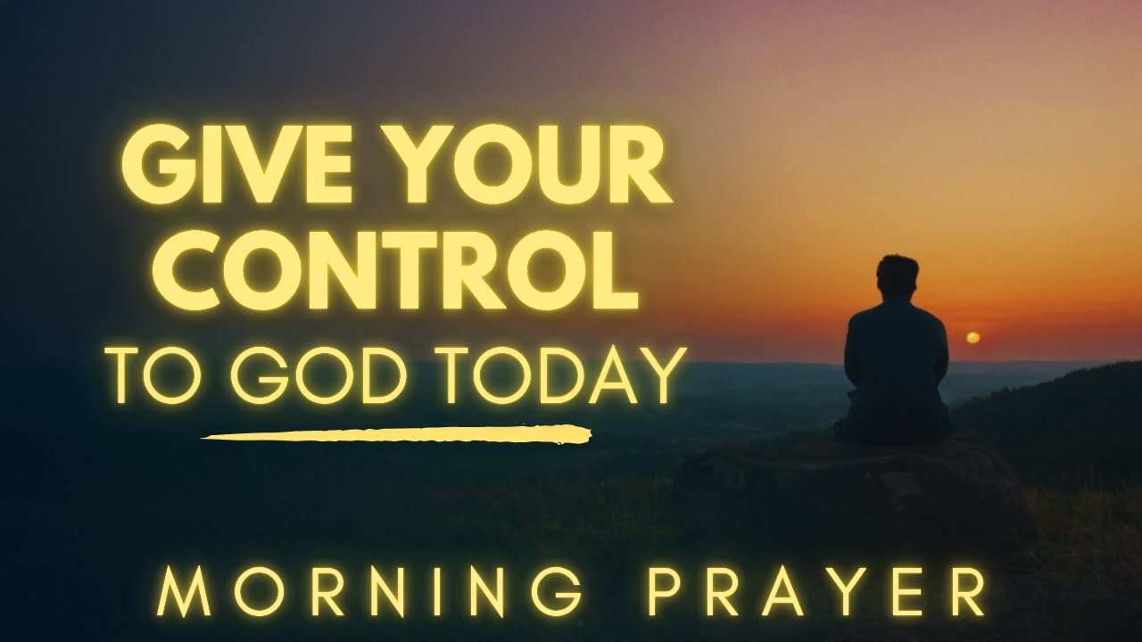 God I Give You Control Over Me | Surrender to God | Morning Prayer ...