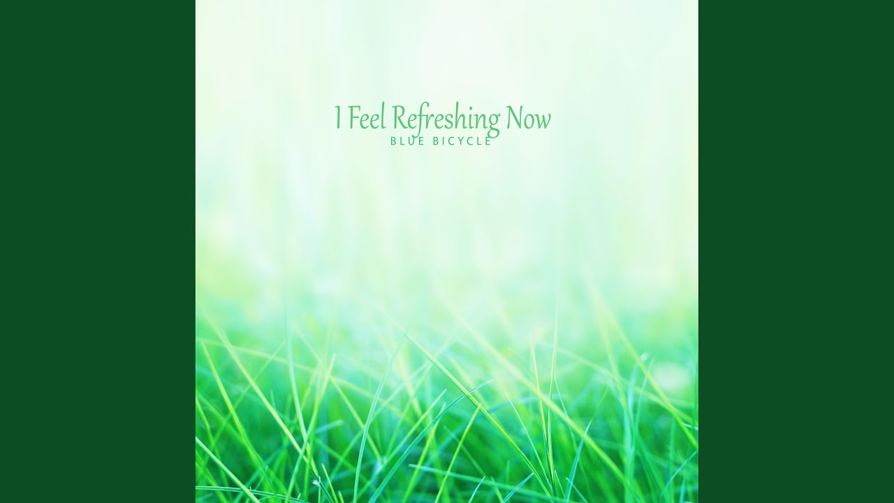 I Feel Refreshing Now - YouTube