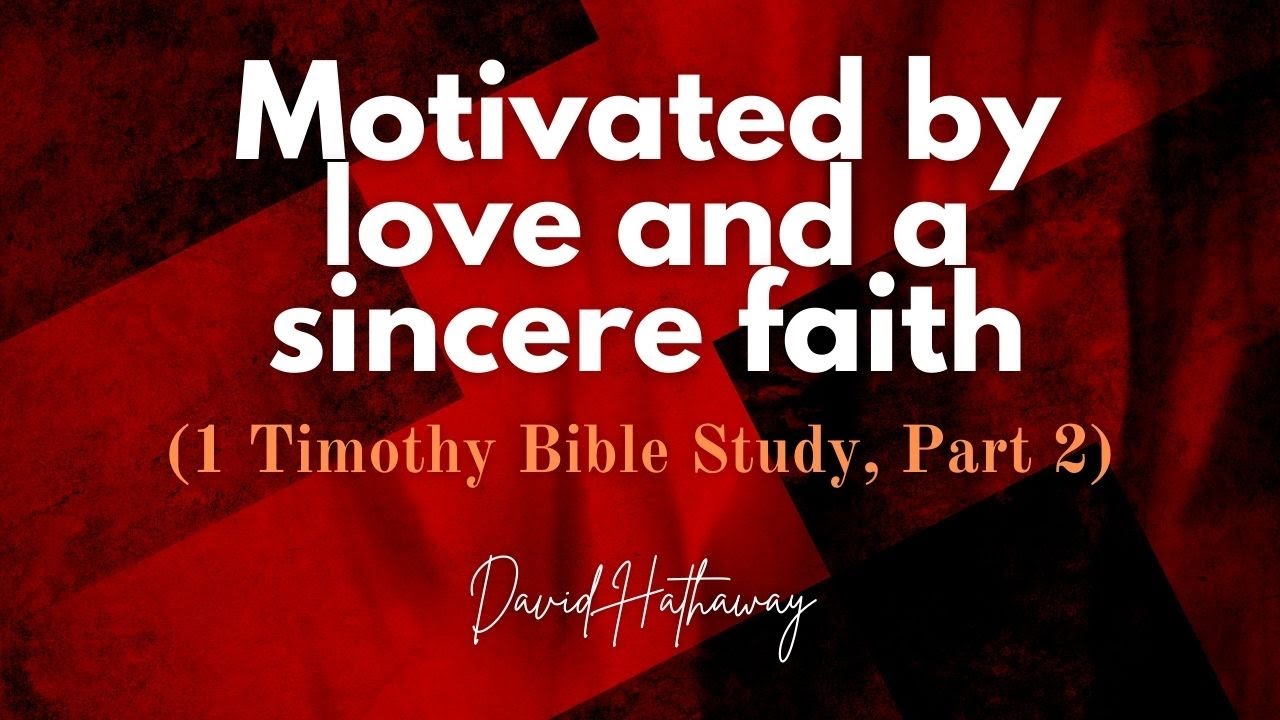 Motivated by love and a sincere faith / 1 Timothy Bible Study (Part 2 ...