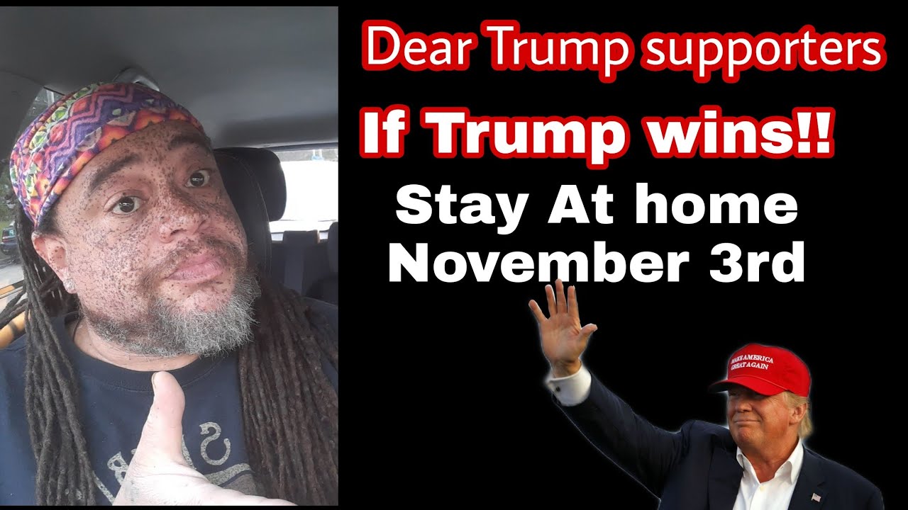 Dear Trump Supporters, If Trump Wins November 3rd ! Stay At Home! - YouTube