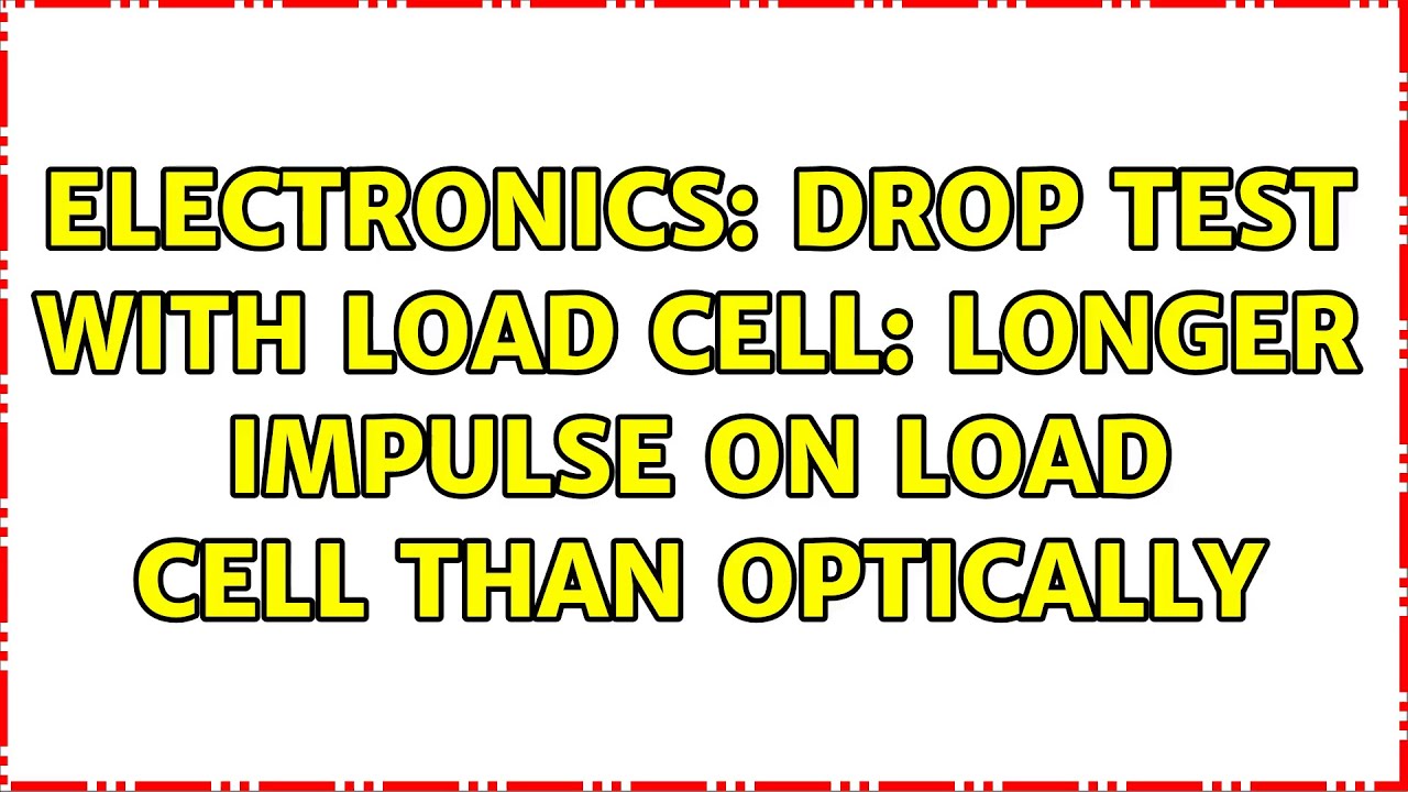 Electronics: Drop test with load cell: longer impulse on load cell than ...