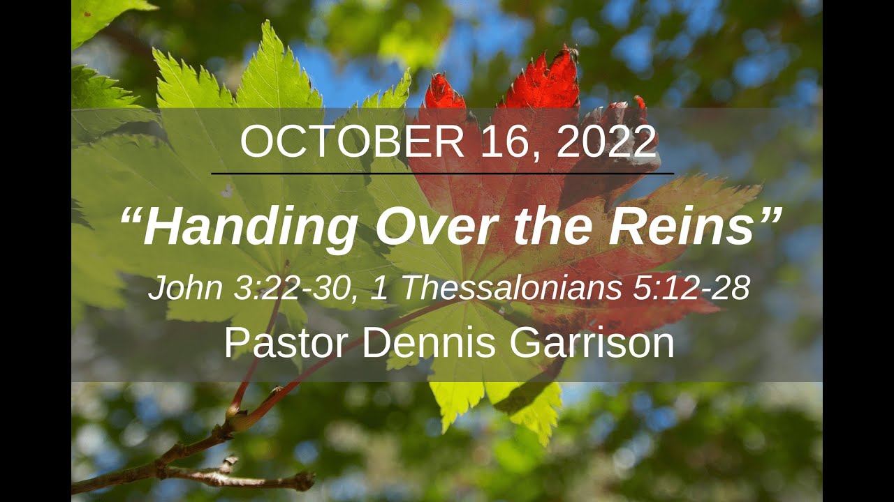 October 16, 2022 - "Handing Over the Reins" - Pastor Dennis Garrison ...