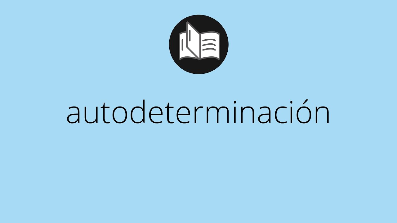 Que significa AUTODETERMINACIÓN • autodeterminación SIGNIFICADO ...