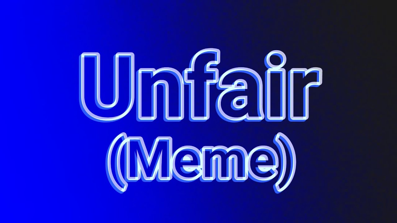 Unfair (Meme) - YouTube