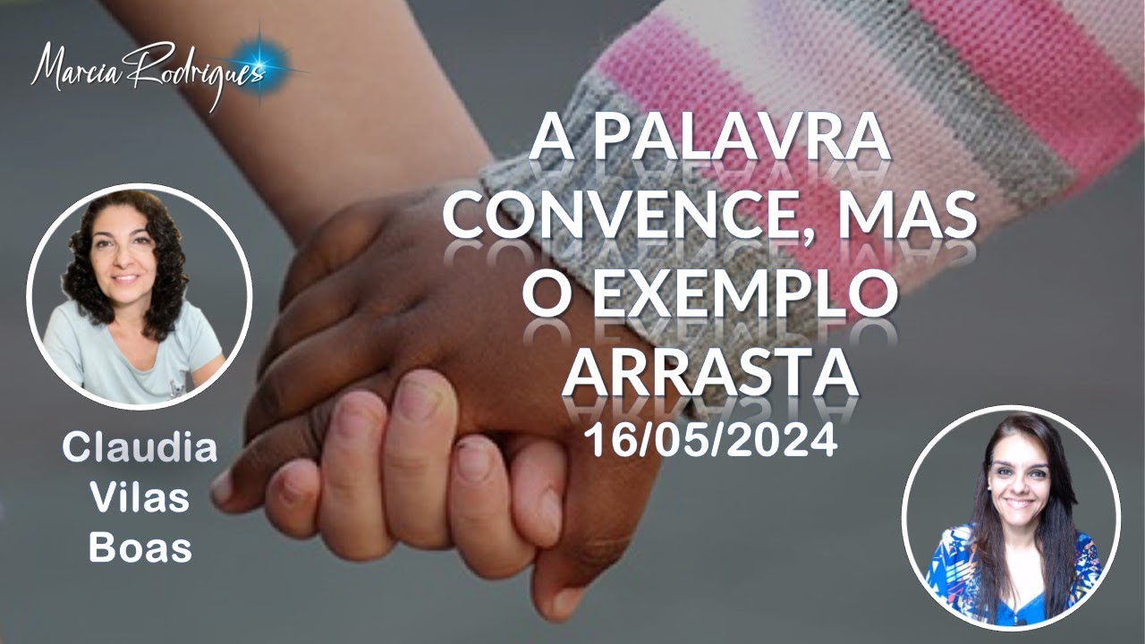 A PALAVRA CONVENCE, MAS O EXEMPLO ARRASTA - Claudia Vilas Boas - 16/05 ...