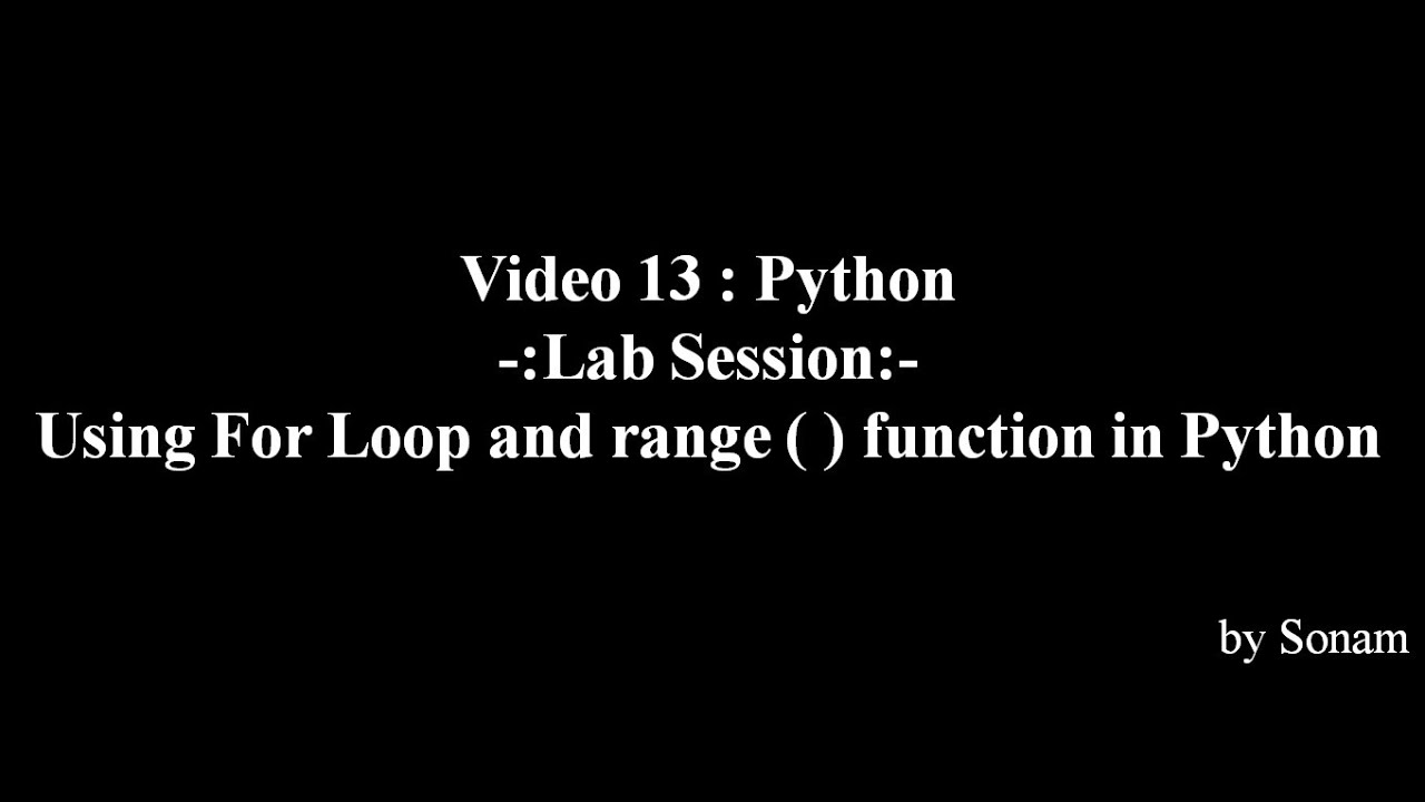 Video 13 Python Lab Session Using For Loop And Range Function In Python By Sonam Youtube