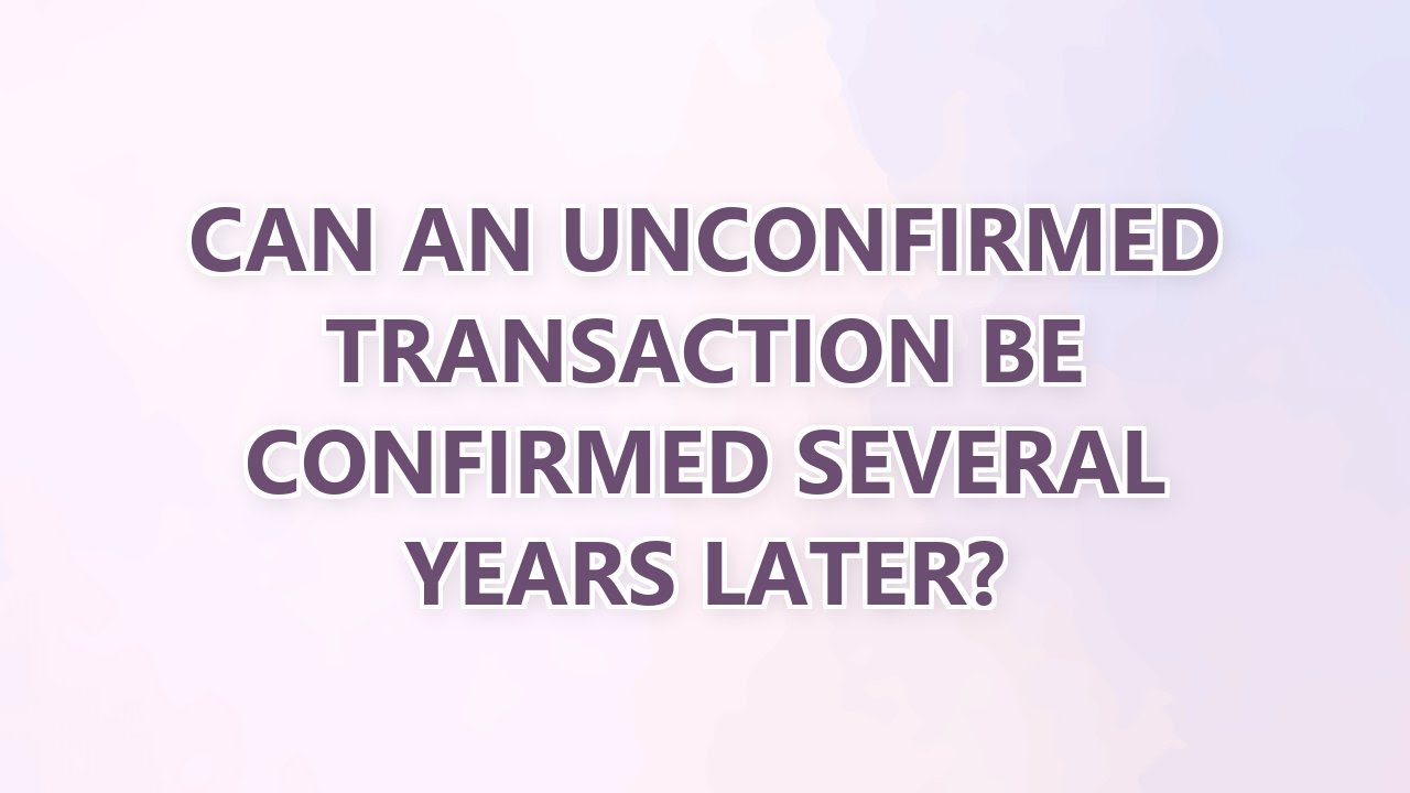 Can an unconfirmed transaction be confirmed several years later? - YouTube