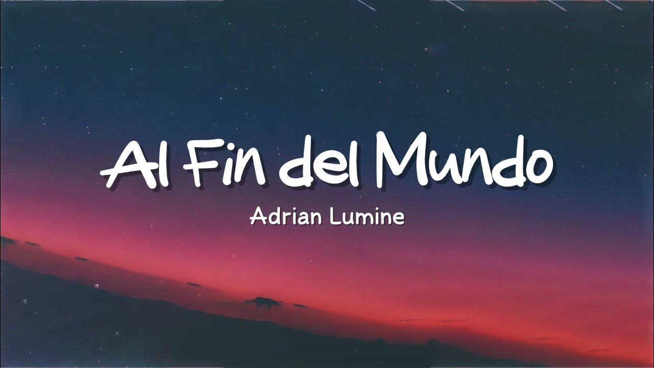Adrian Lumine - Al Fin del Mundo (Oficial Letra) - YouTube